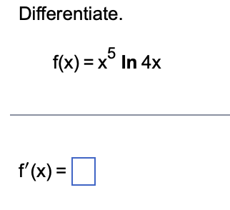 Solved Differentiate. f(x)=x5ln4x f′(x)= | Chegg.com