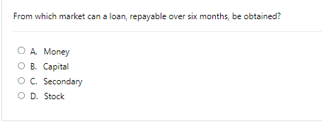 Solved From which market can a loan, repayable over six | Chegg.com