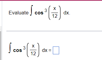 Solved Evaluate ∫﻿﻿cos3(x12)dx∫﻿﻿cos3(x12)dx= | Chegg.com