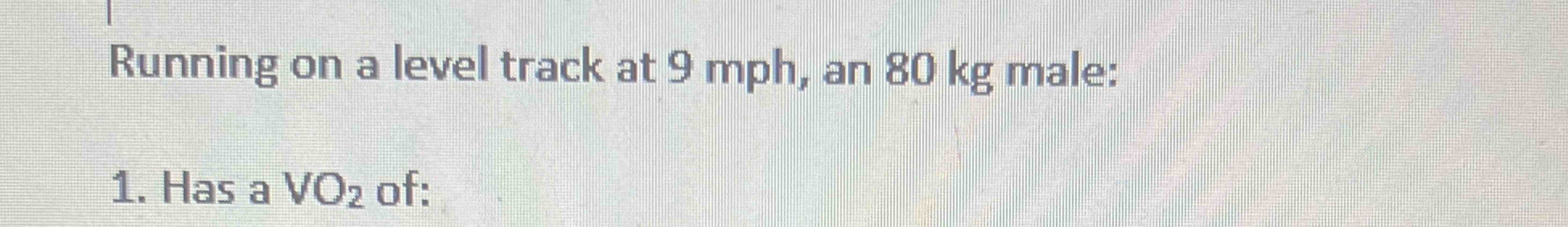 Solved Running on a level track at 9mph, ﻿an 80kg ﻿male:Has | Chegg.com