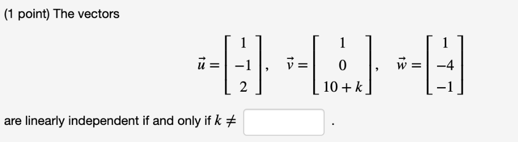Solved (1 point) The vectors 1 1 0 -4 = 2 10k -1 linearly | Chegg.com