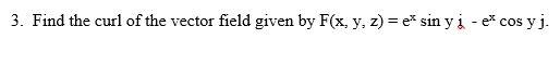 Solved 3. Find the curl of the vector field given by F(x, y, | Chegg.com