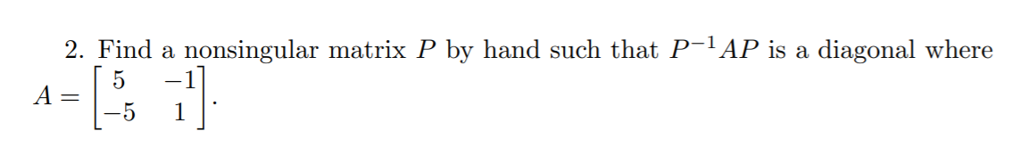 Solved 2. Find a nonsingular matrix P by hand such that P-1 | Chegg.com