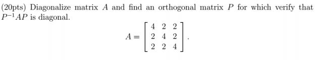 Solved (20pts) Diagonalize matrix A and find an orthogonal | Chegg.com