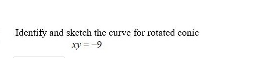 Solved Identify and sketch the curve for rotated conic xy=-9 | Chegg.com