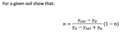 Solved For a given soil show that: n=γd−γsat+γwγsat−γd(1−n) | Chegg.com