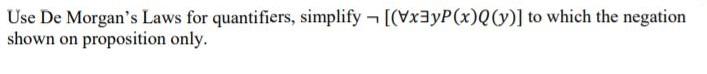 Solved Use De Morgan's Laws for quantifiers, simplify | Chegg.com