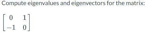 Solved Compute eigenvalues and eigenvectors for the matrix: | Chegg.com