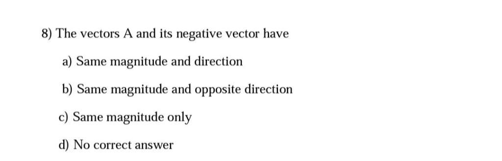 [Solved]: 8) The vectors A and its negative vector have a)
