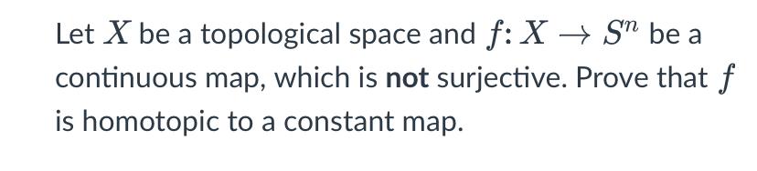 Solved Let X be a topological space and f:X→Sn be a | Chegg.com