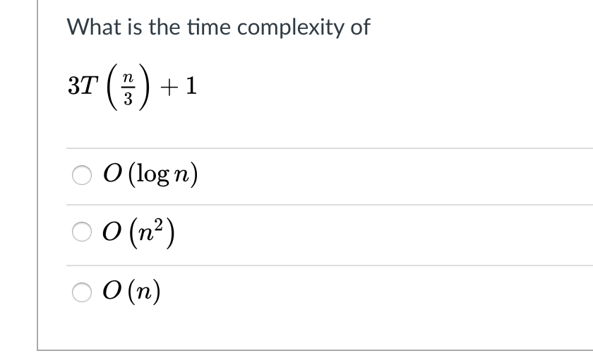 Solved What is the time complexity of 3T n 3 +1 O (log n) 0 | Chegg.com