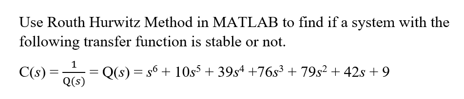 Solved Use Routh Hurwitz Method in MATLAB to find if a | Chegg.com