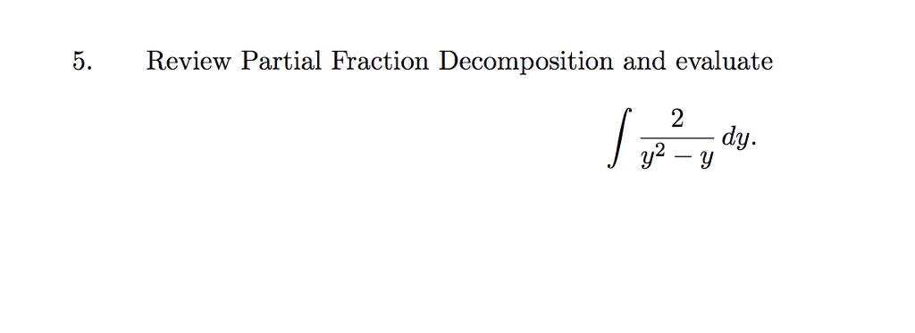 Solved 5.Review Partial Fraction Decomposition and evaluate | Chegg.com