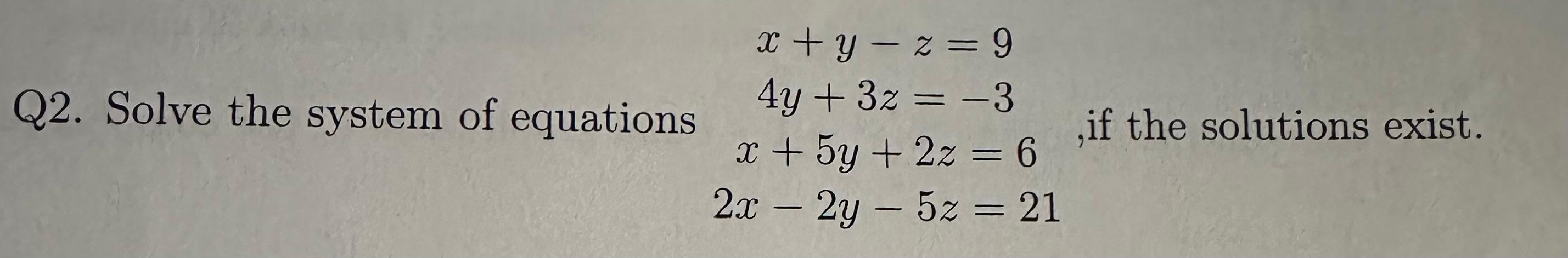 Solved x+y−z=9 Q2. Solve the system of equations 4y+3z=−3 | Chegg.com