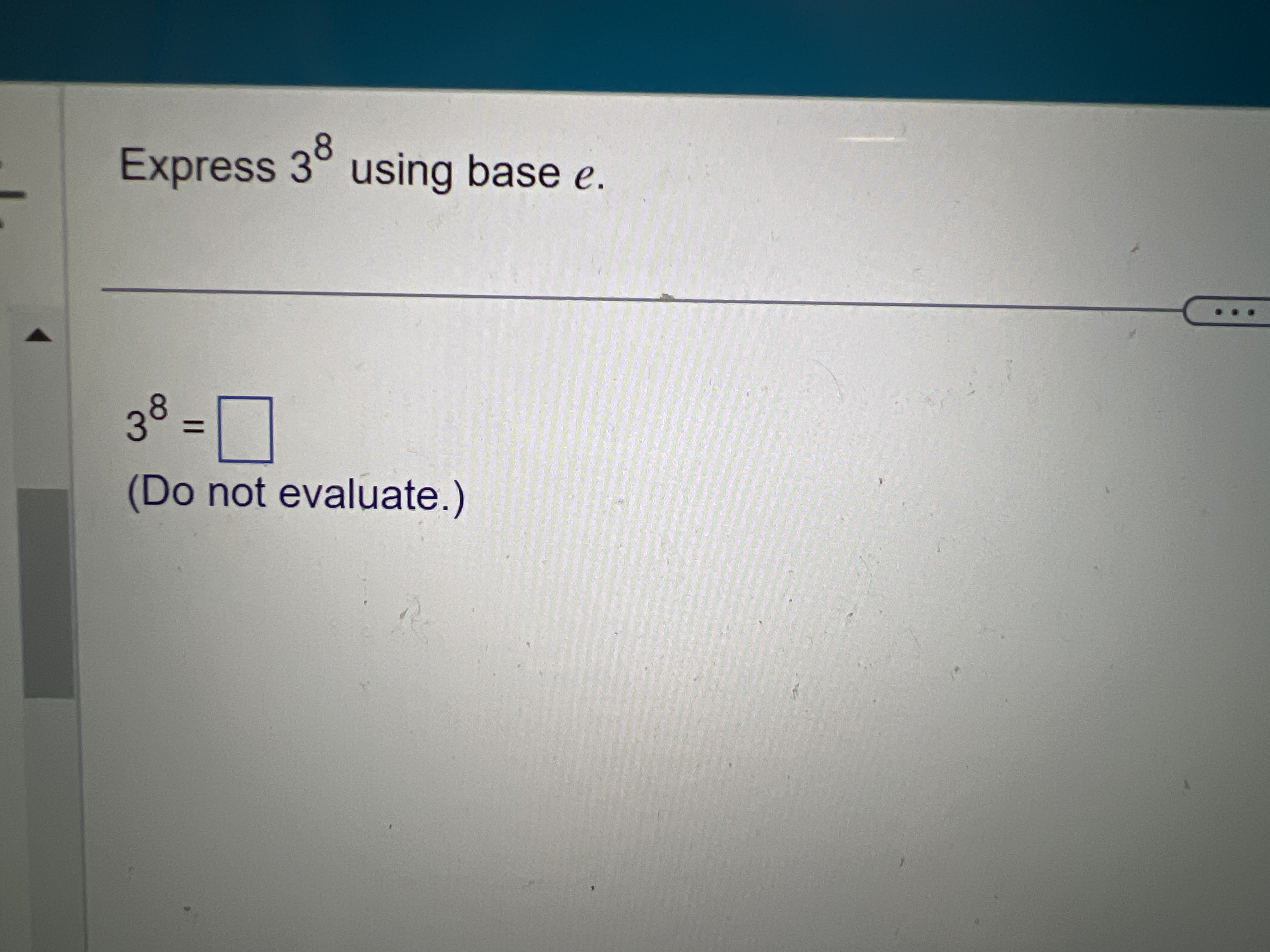 Solved Express 38 ﻿using base e38=(Do not evaluate.) | Chegg.com
