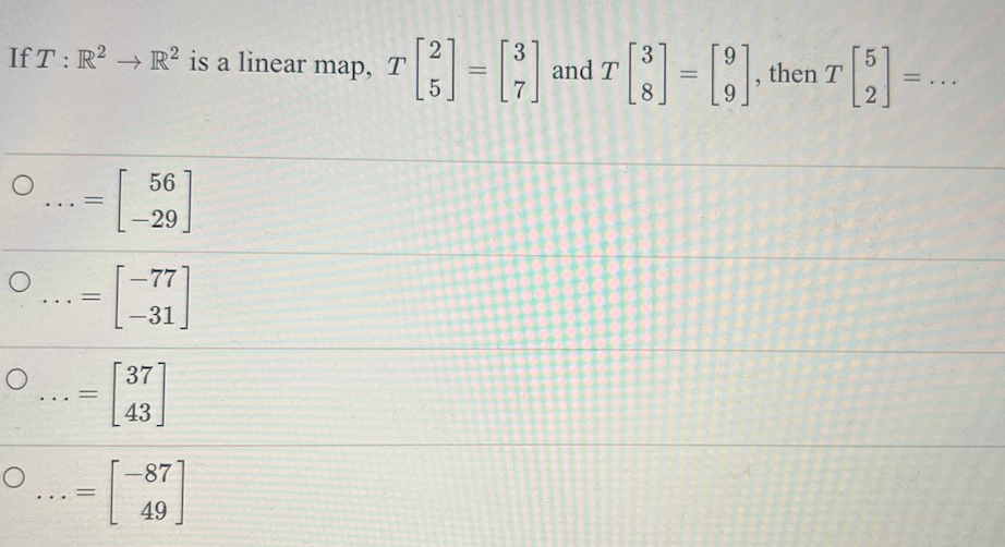 Solved If T:R2→R2 is a linear map, T[25]=[37] and | Chegg.com