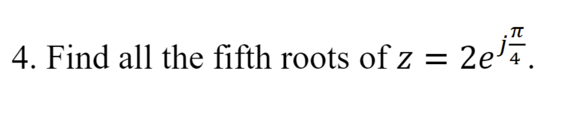 Solved 4. Find all the fifth roots of z=2ej4π | Chegg.com