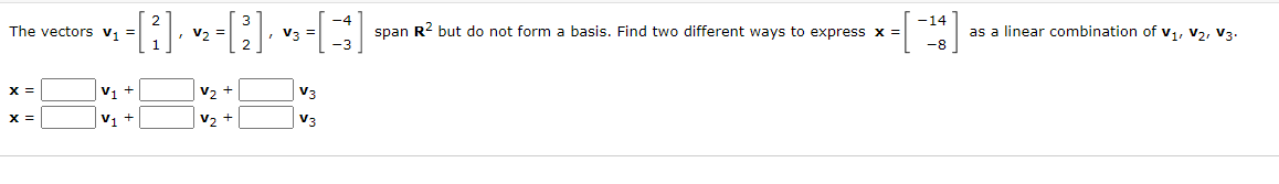 Solved -14 The vectors V, = - [?], v2=[2] v3+ [ - ] span R2 | Chegg.com