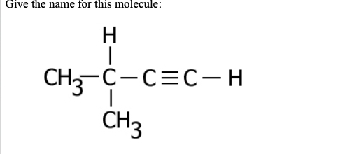 Solved Give the name for this molecule: H | CH3-C-C=C-H CH3 | Chegg.com