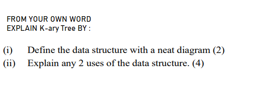 Solved FROM YOUR OWN WORD EXPLAIN K-ary Tree BY: (i) Define | Chegg.com