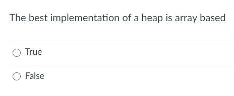 Solved The best implementation of a heap is array based True | Chegg.com