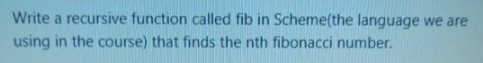Solved Write a recursive function called fib in Scheme(the | Chegg.com