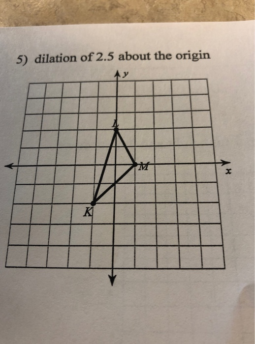 Solved 5) dilation of 2.5 about the origin Ay 6) dilation | Chegg.com