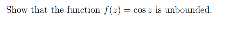 Solved Show that the function f(z) = = cos z is unbounded. | Chegg.com