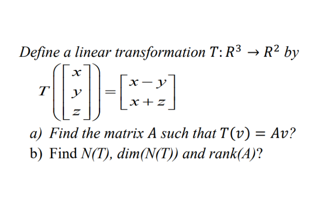 Solved Define a linear transformation T: R3 → R2 by x- y x + | Chegg.com