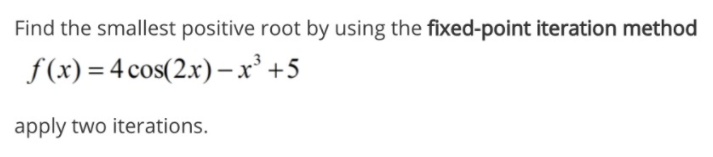 Solved Find the smallest positive root by using the | Chegg.com