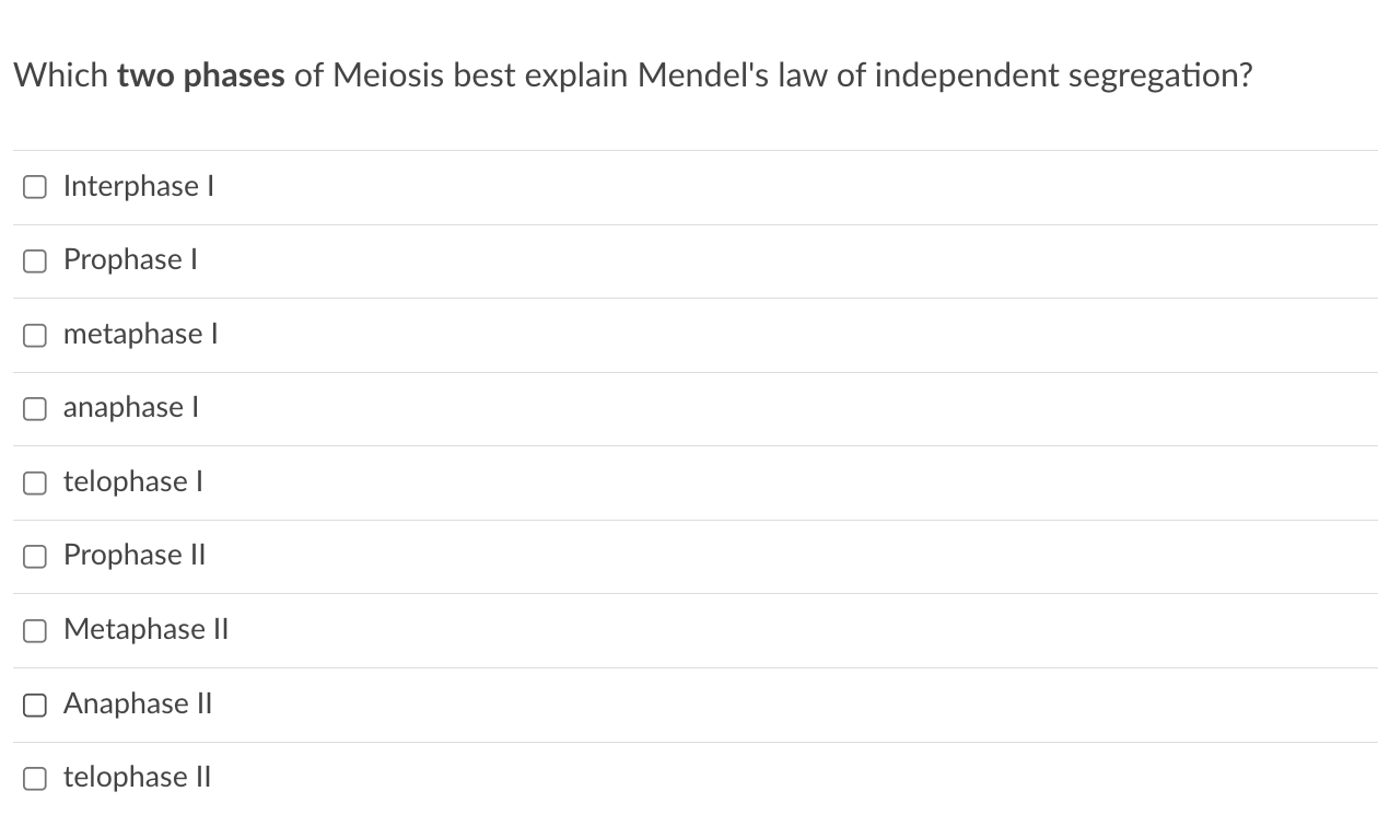 Solved Which two phases of Meiosis best explain Mendel's law | Chegg.com Solved Which two phases of Meiosis best explain Mendel's law | Chegg.com