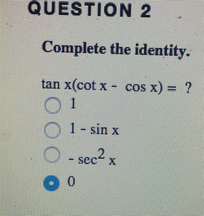 Solved QUESTION 2 Complete the identity. tan x(cot x- cos | Chegg.com