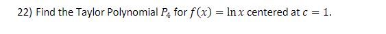 Solved Find the Taylor Polynomial P4 ﻿for f(x)=lnx ﻿centered | Chegg.com