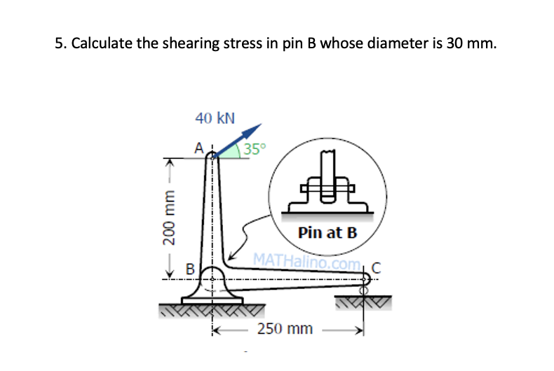 Solved 5. Calculate the shearing stress in pin B whose | Chegg.com