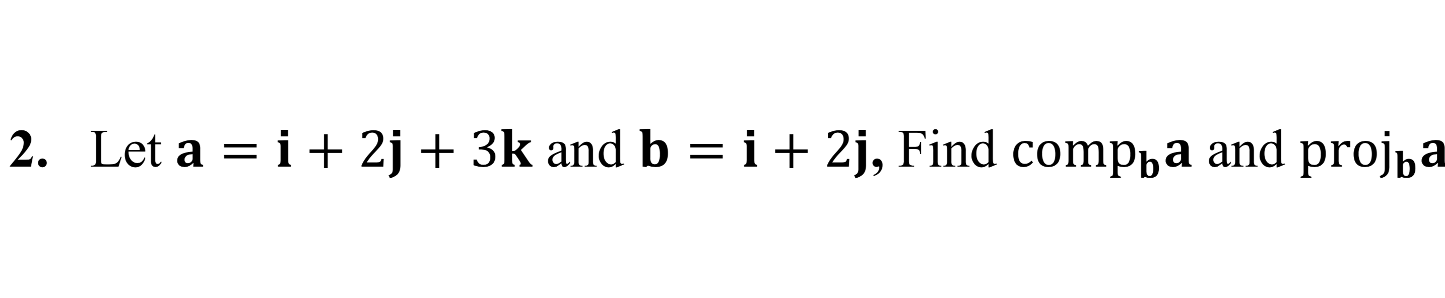Solved 2. Let a = i + 2] + 3k and b = i + 2j, Find compba | Chegg.com