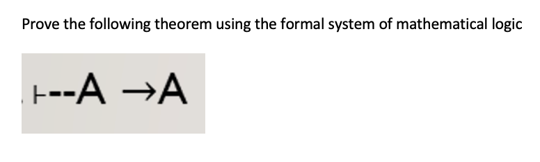 Solved Prove the following theorem using the formal system | Chegg.com