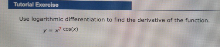 Solved Tutorial Exercise Use logarithmic differentiation to | Chegg.com
