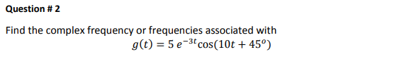 Solved Question # 2 Find the complex frequency or | Chegg.com
