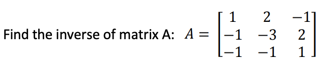 Solved Find the inverse of matrix A: A = -1 -1 2 -3 -1 -11 2 | Chegg.com