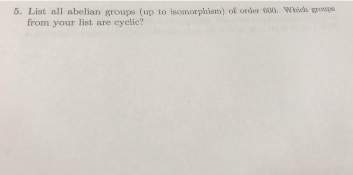 Solved 5. List all abelian groups (up to isomorphism) of | Chegg.com