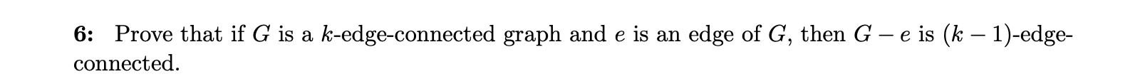 Solved 6: Prove that if G is a k-edge-connected graph and e | Chegg.com
