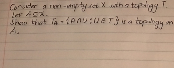 Solved Consider a non empty set x with a topology T. Let A | Chegg.com