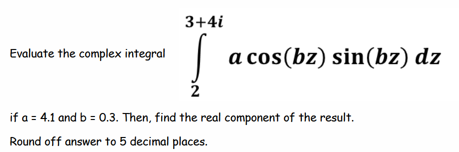 Solved 3+4i Evaluate the complex integral a cos(bz) sin(bz) | Chegg.com