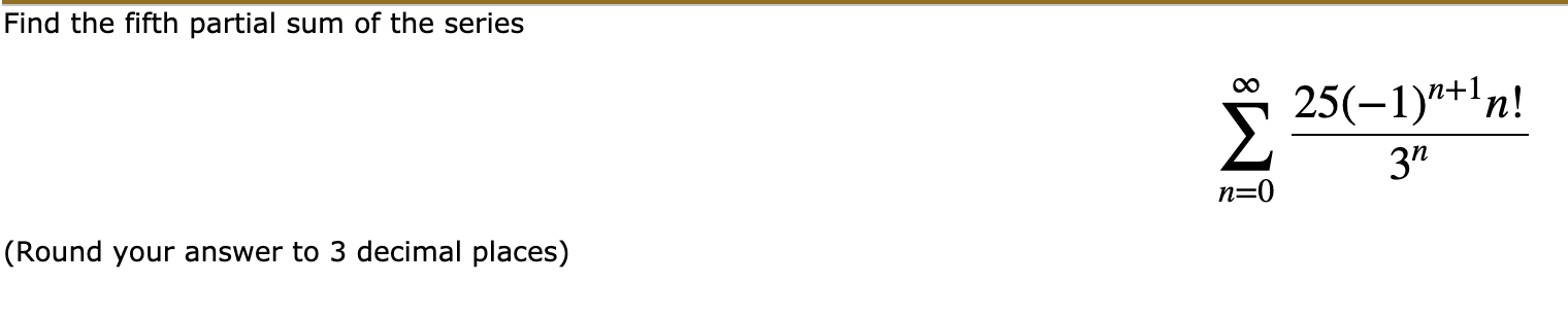 Solved Find the fifth partial sum of the series 25(-1)n! 3" | Chegg.com