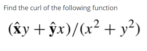 Solved Find the curl of the following function | Chegg.com