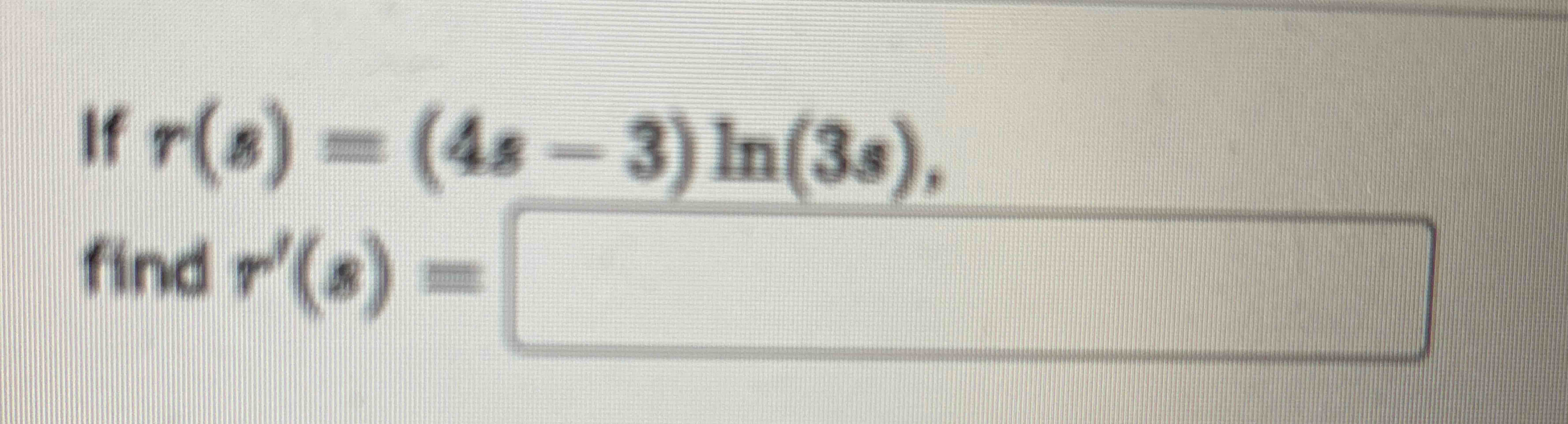Solved If r(s)=(4s-3)ln(3s),find r'(s)= | Chegg.com