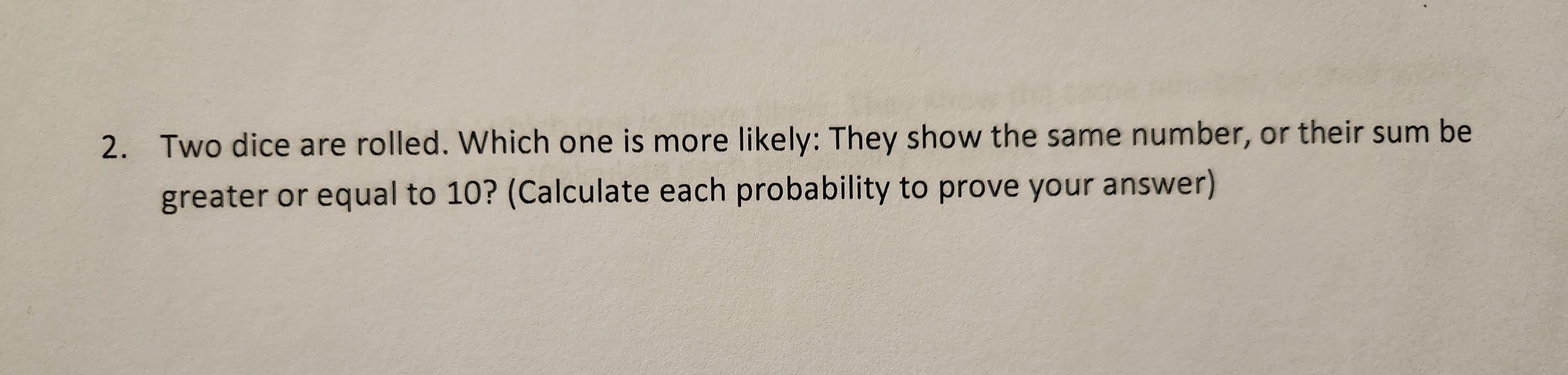 Solved 2. Two dice are rolled. Which one is more likely: | Chegg.com