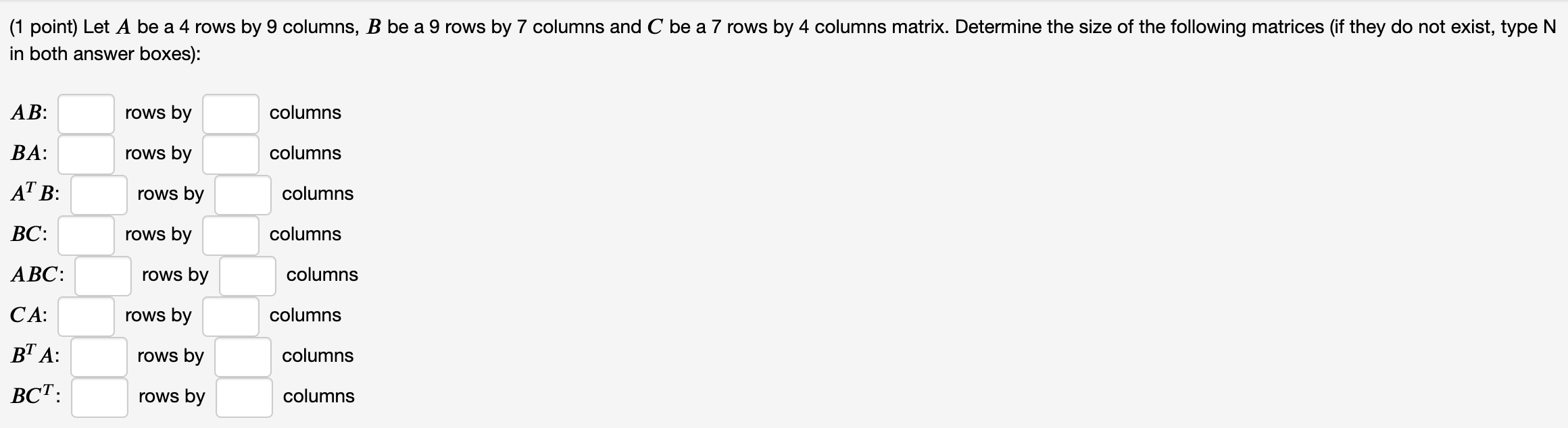 Solved ( 1 point) Let A be a 4 rows by 9 columns, B be a 9 | Chegg.com Solved ( 1 point) Let A be a 4 rows by 9 columns, B be a 9 | Chegg.com