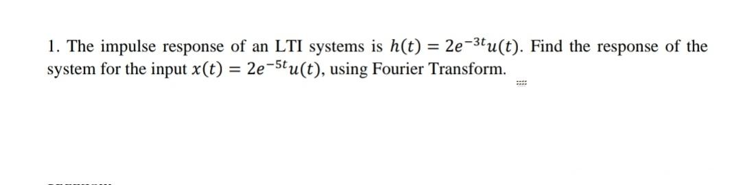 Solved = 1. The impulse response of an LTI systems is h(t) = | Chegg.com
