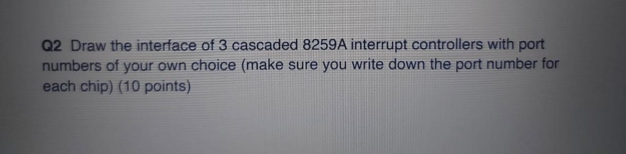 Solved Q2 Draw the interface of 3 cascaded 8259A interrupt | Chegg.com